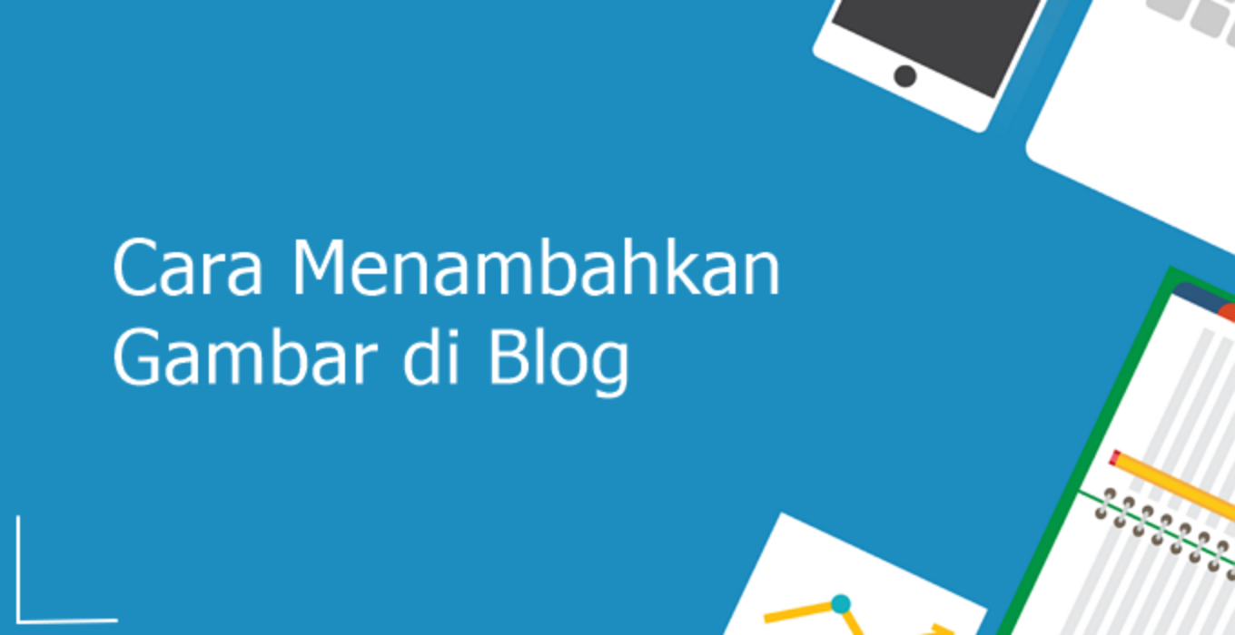 Cara Menambahkan Gambar di Blog untuk Pemula (Blogspot)