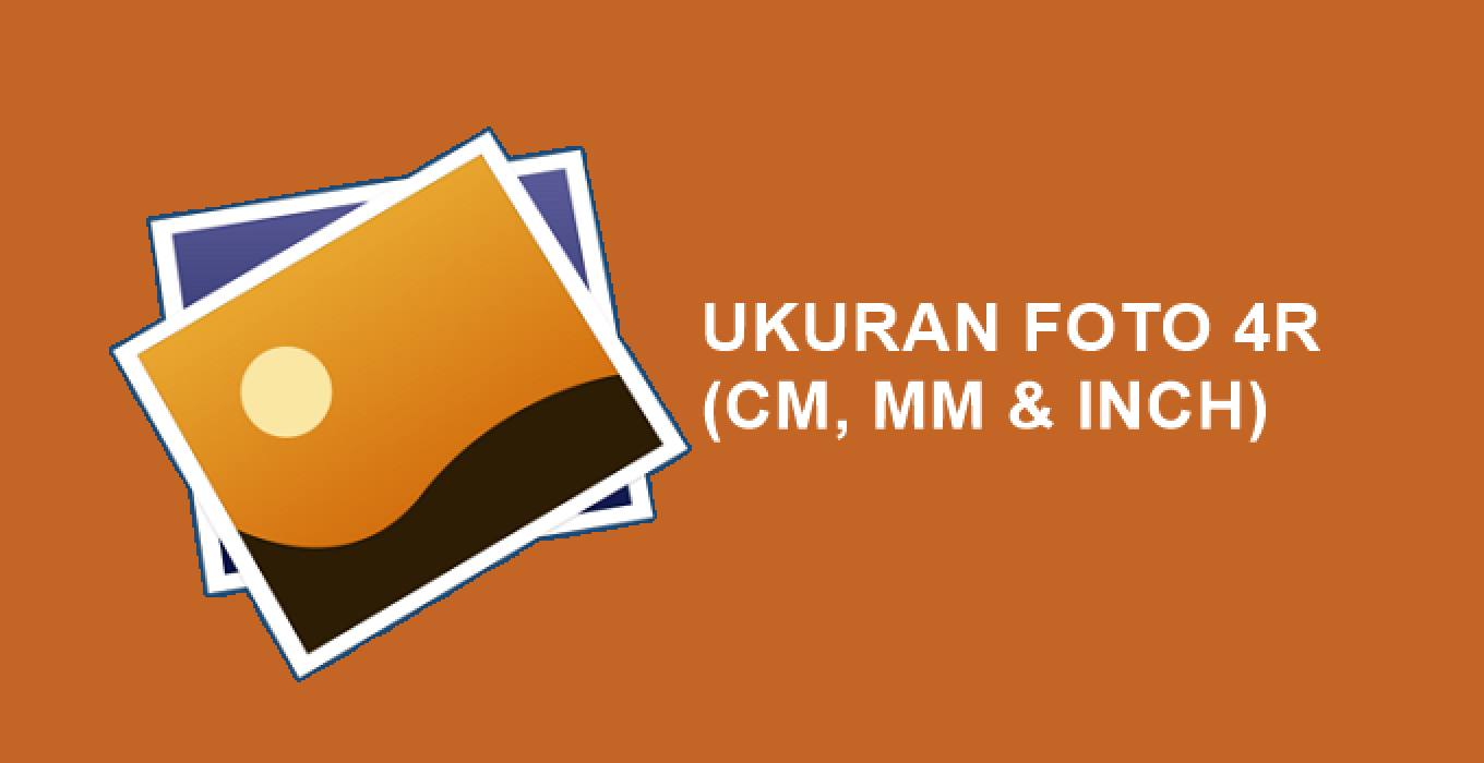 Ukuran Foto 4R (dalam cm, mm dan inch) Sesuai Standar Resmi!
